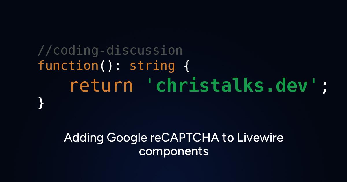 Adding Google reCAPTCHA to Livewire components | christalks.dev